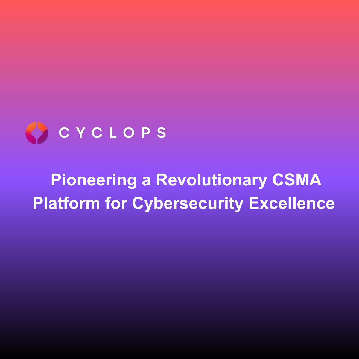 Cyclops Security: Pioneering a Revolutionary CSMA Platform for ...